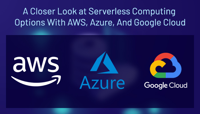 Discussing Serverless Computing : AWS, Azure, Google Cloud